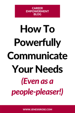 Powerfully Communicate Your Needs (even as a people-pleaser)